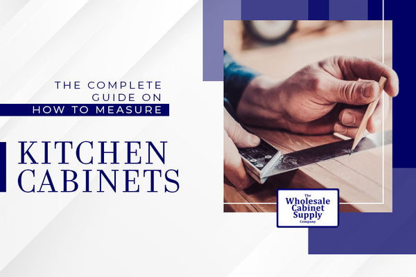 The Complete Guide on How to Measure Kitchen Cabinets - Wholesale ...
